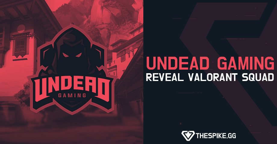 Undead Gaming reveal VALORANT squad | VALORANT Esports News | THESPIKE.GG