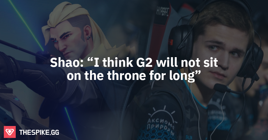Shao: “I think G2 will not sit on the throne for long” | VALORANT ...
