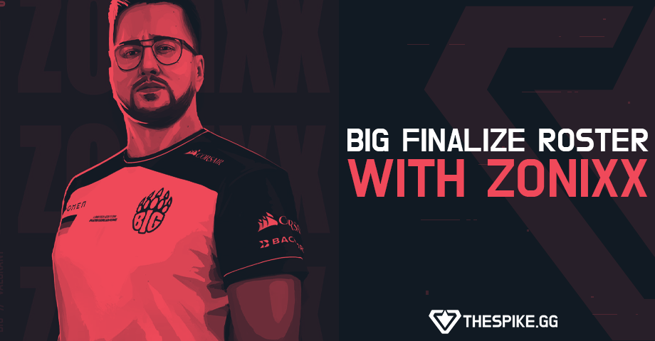 BIG finalize roster with zonixx | VALORANT Esports News | THESPIKE.GG