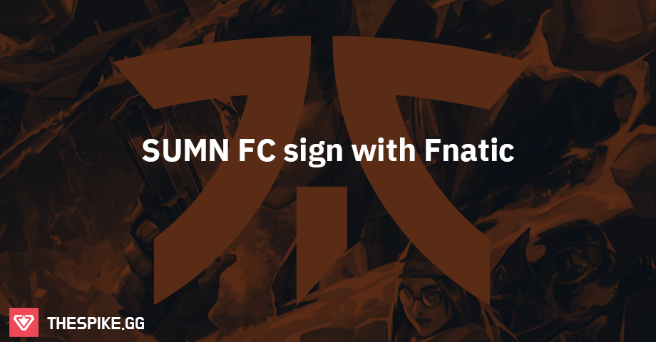 SUMN FC sign with Fnatic | VALORANT Esports News | THESPIKE.GG