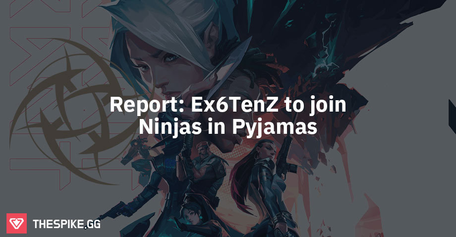 Report: Ex6TenZ to join Ninjas in Pyjamas | VALORANT Esports News ...