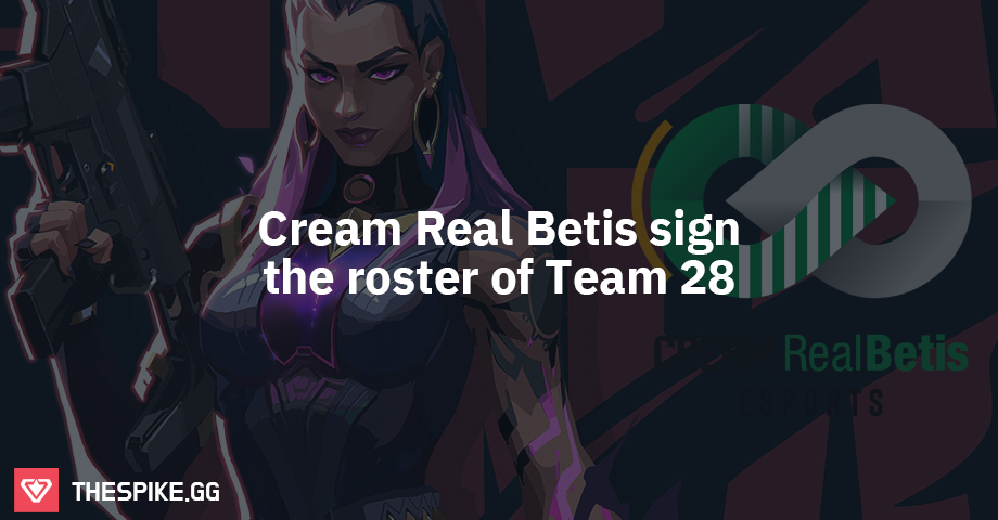 Cream Real Betis sign the roster of Team 28 | VALORANT Esports News ...