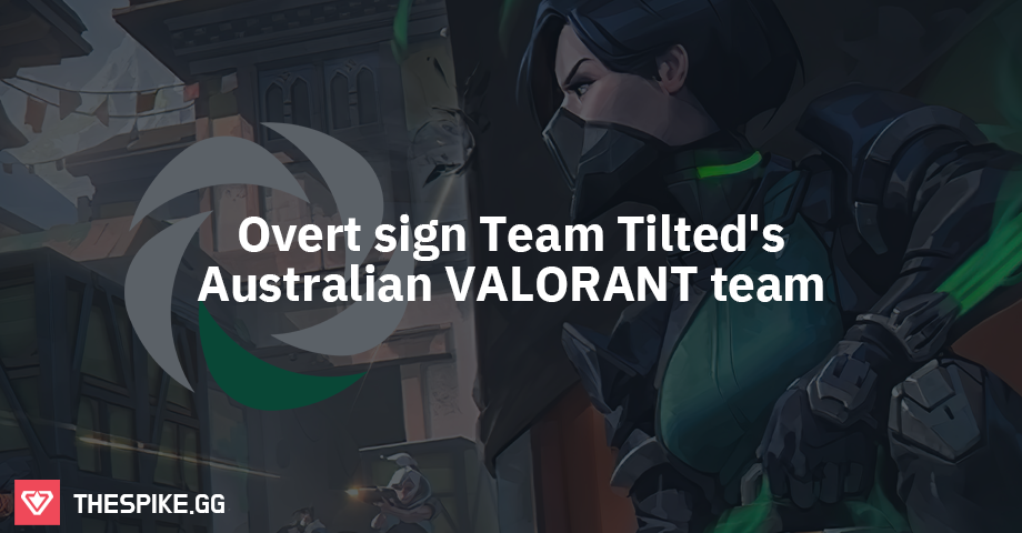 Overt sign Team Tilted's Australian VALORANT team | VALORANT Esports ...