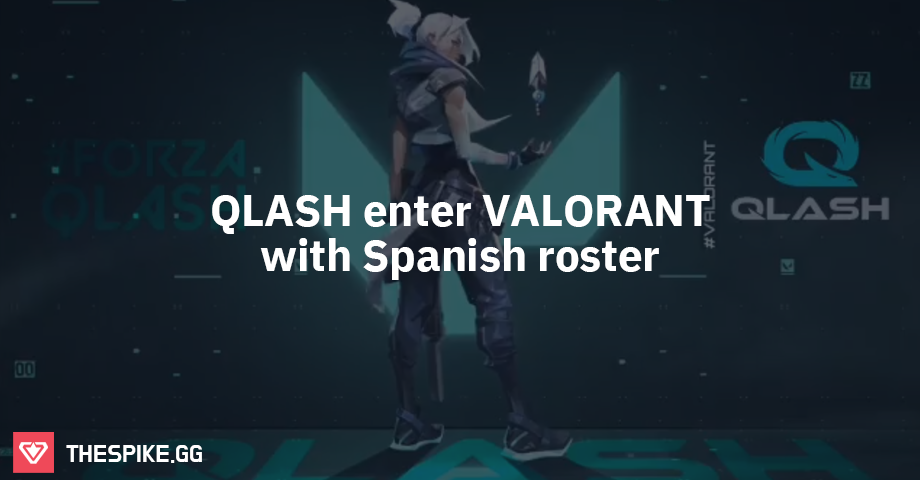QLASH enter VALORANT with Spanish roster | VALORANT Esports News ...