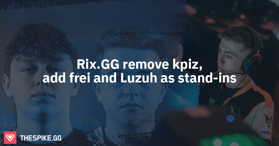 Rix.GG remove kpiz, add frei and Luzuh as stand-ins | VALORANT Esports ...