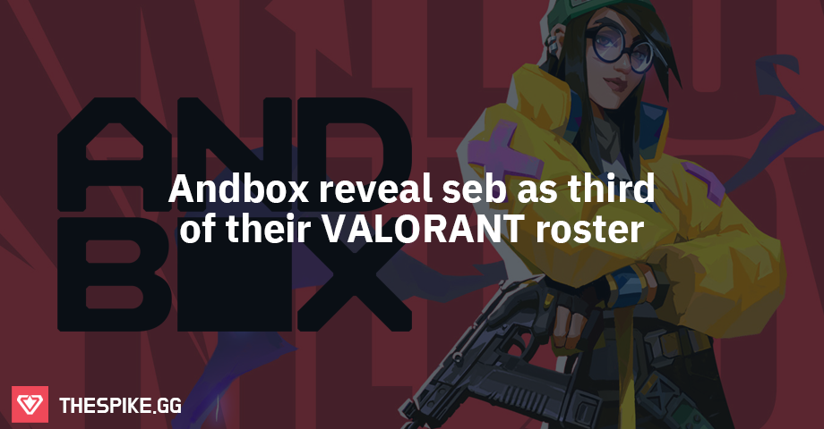 Andbox reveal seb as third of their VALORANT roster | VALORANT Esports ...