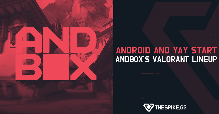 ANDROID and yay start Andbox's VALORANT lineup | VALORANT Esports News ...