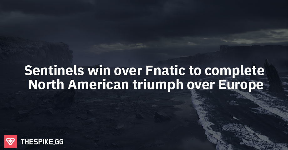 Masters Reykjavík: Sentinels win over Fnatic to complete North American ...