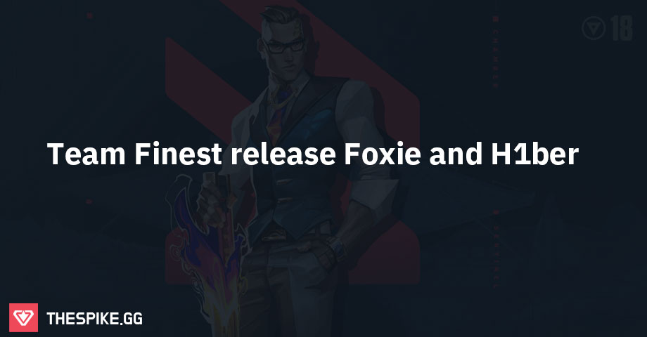 Team Finest release foxie and h1ber | VALORANT Esports News | THESPIKE.GG