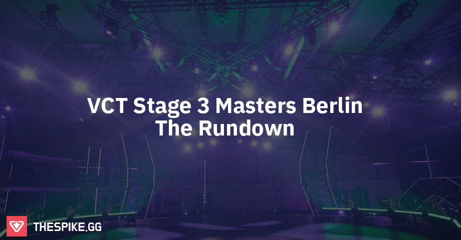 VCT Masters Berlin: The Rundown | VALORANT Esports News | THESPIKE.GG