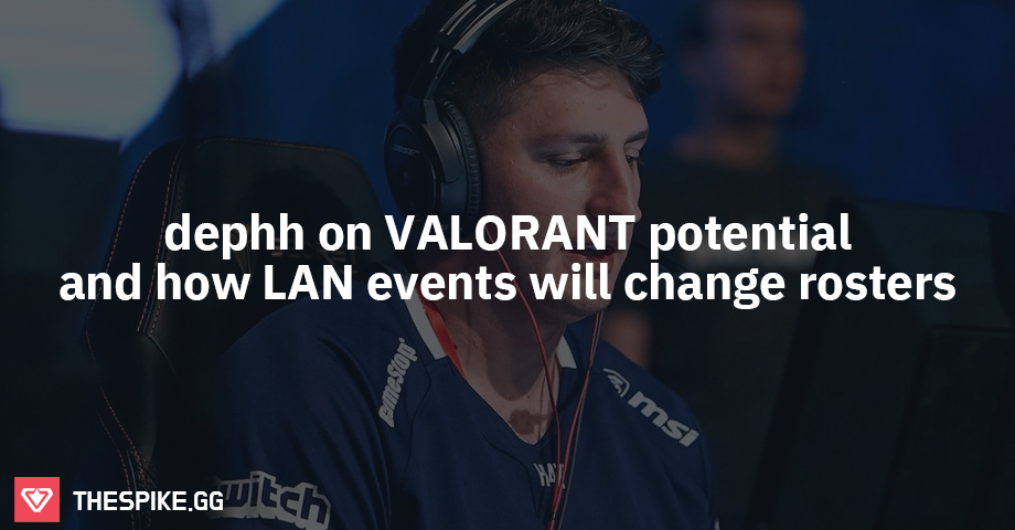 dephh on VALORANT potential and how LAN events will change rosters ...