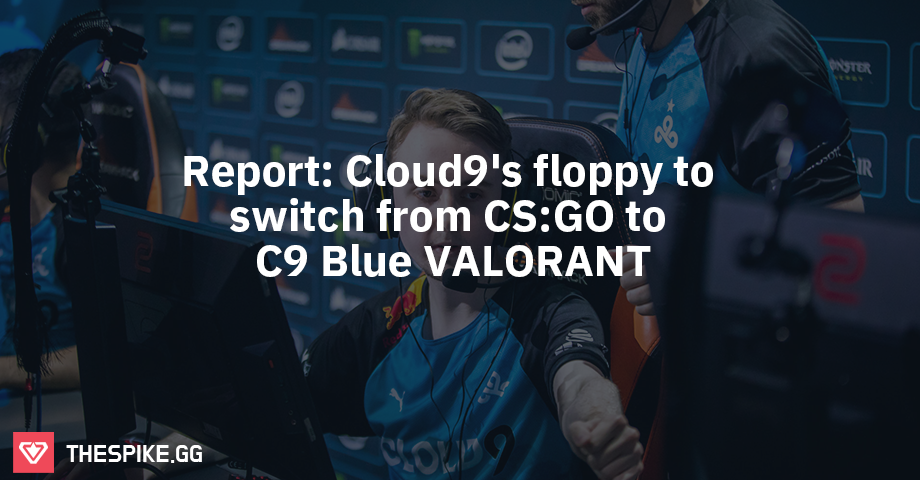 Report: Cloud9's floppy to switch from CS:GO to C9 Blue VALORANT ...