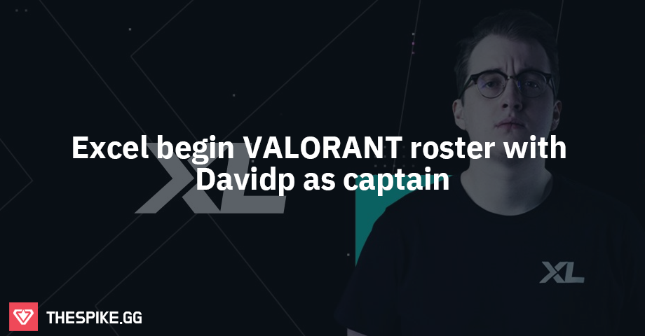 EXCEL begin VALORANT roster with Davidp as captain | VALORANT Esports ...