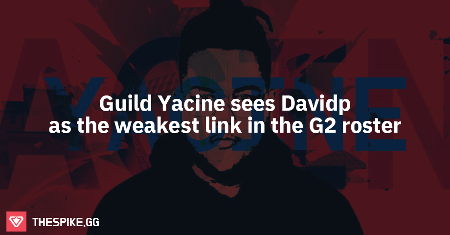 Guild Yacine saw Davidp as the weakest link in the G2 roster | VALORANT ...